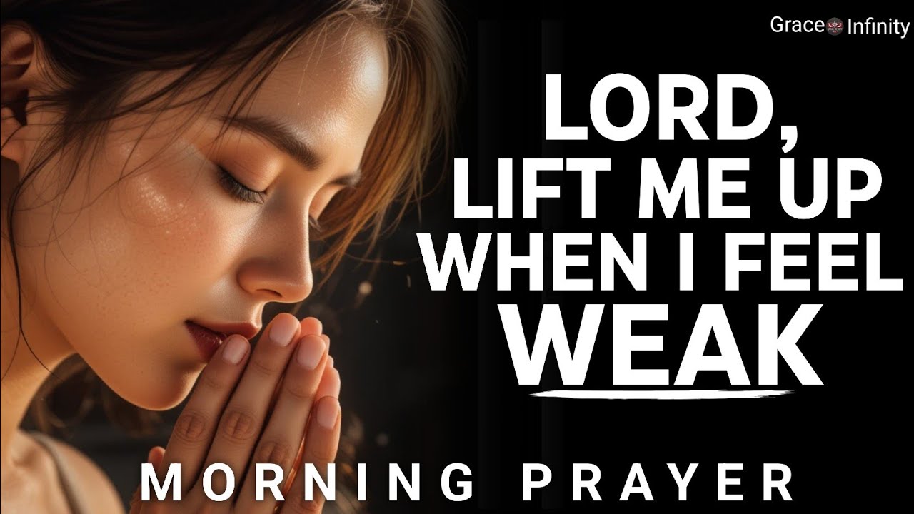 LORD, LIFT ME UP WHEN I FEEL WEAK | Morning Prayer | Grace Oasis ...