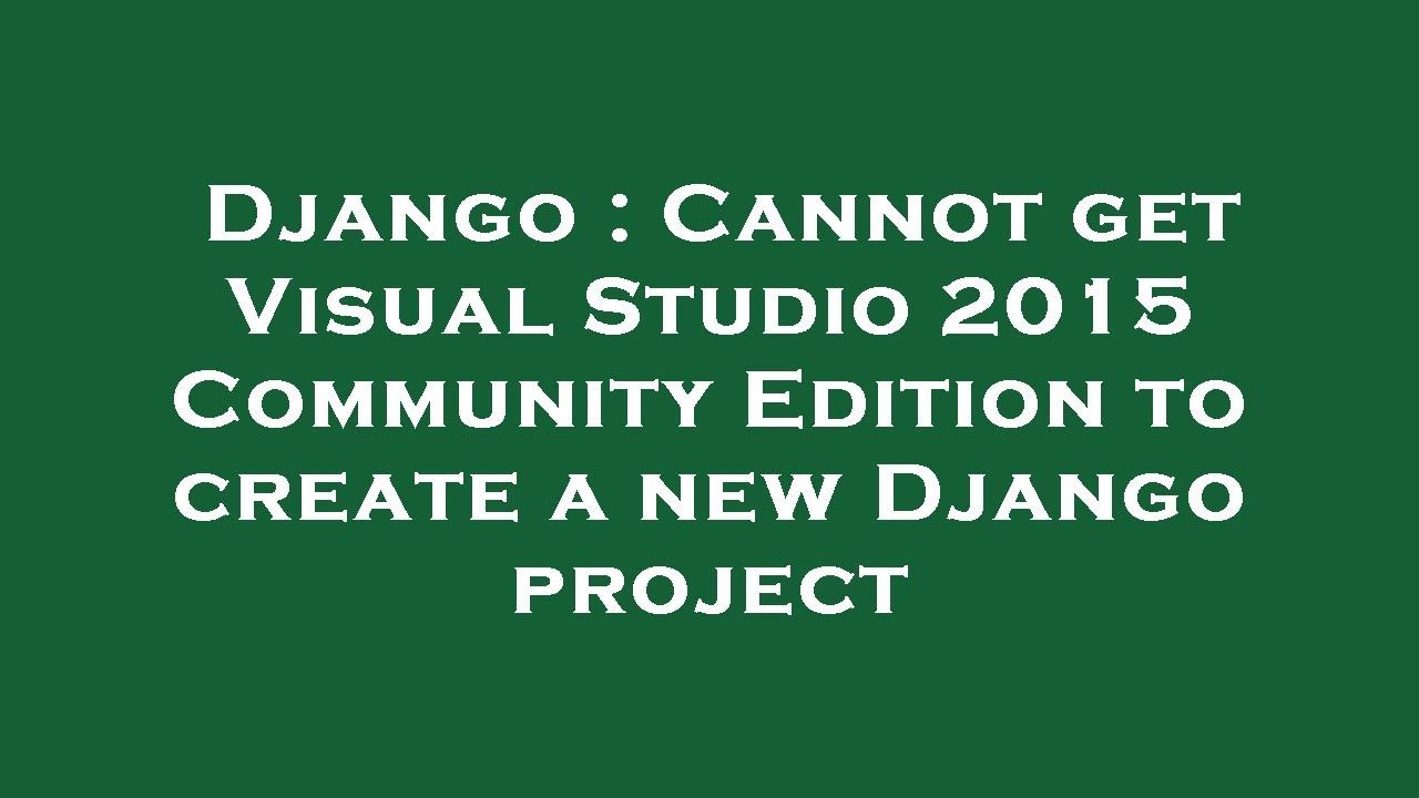 Django : Cannot get Visual Studio 2015 Community Edition to create a new Django project - YouTube