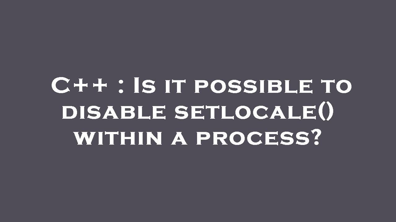 C Is It Possible To Disable Setlocale Within A Process Youtube
