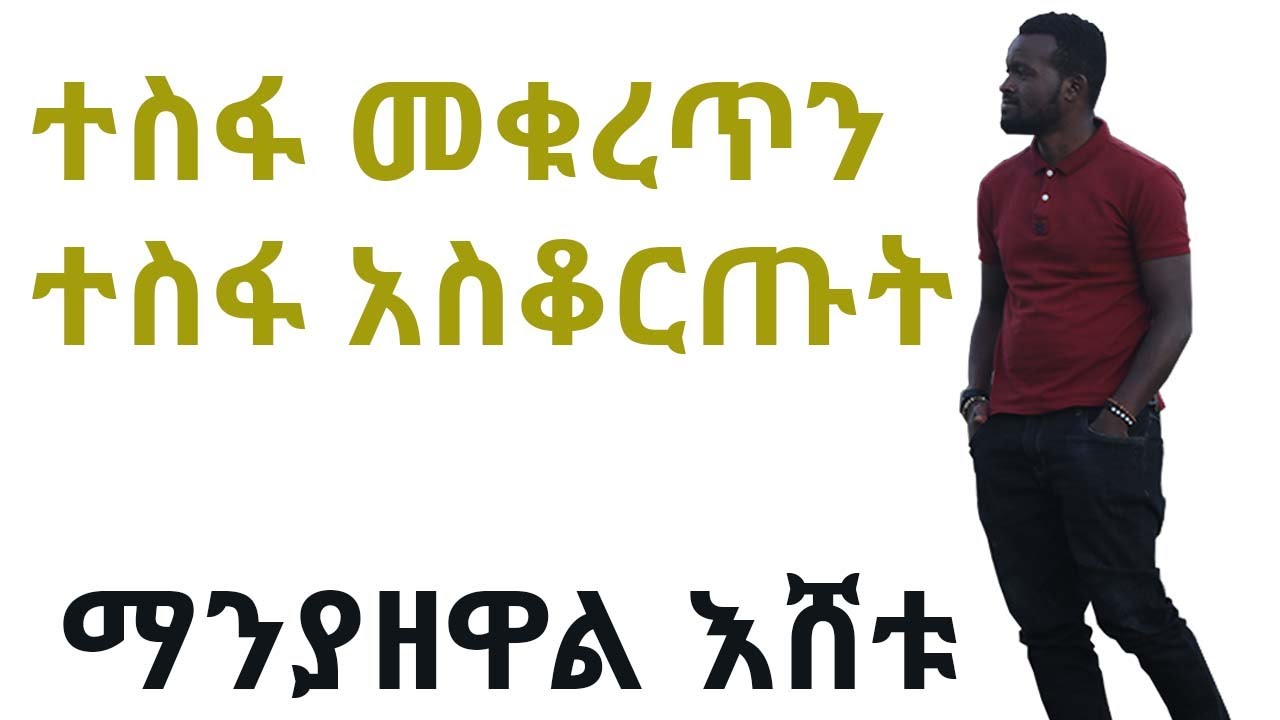 ተስፋ ስትቆርጡ ይህንን አስቡ || manyazewal eshetu interview - YouTube