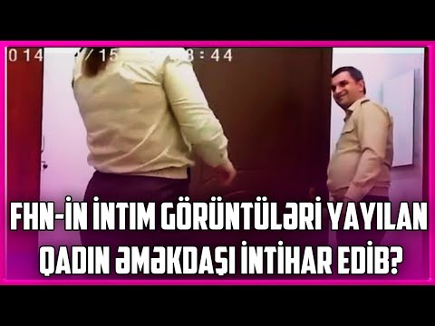 FHN-ində görüntüləri yayılan qadın əməkdaşı intıhar edib?