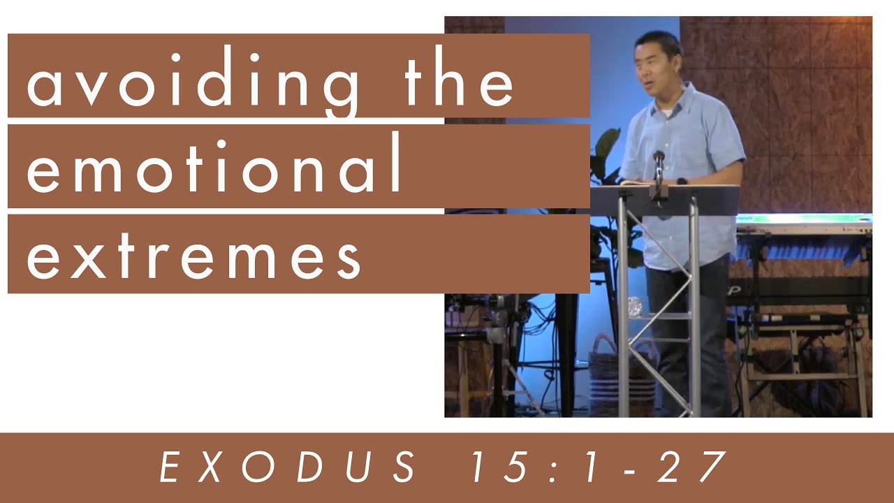 Pastor Ray Loo - Exodus 15:1-27 - Avoiding The Emotional Extremes - YouTube