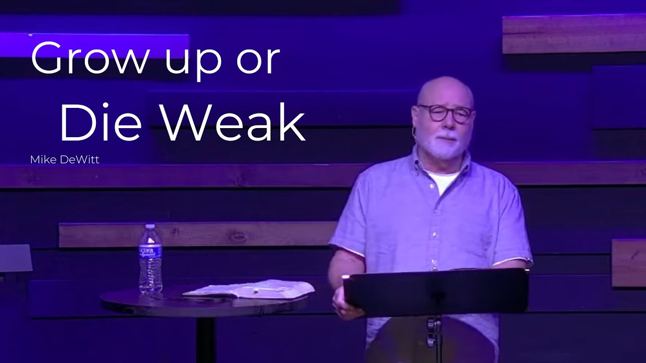 Grow up or Die Weak | Pastor Mike DeWitt | - YouTube