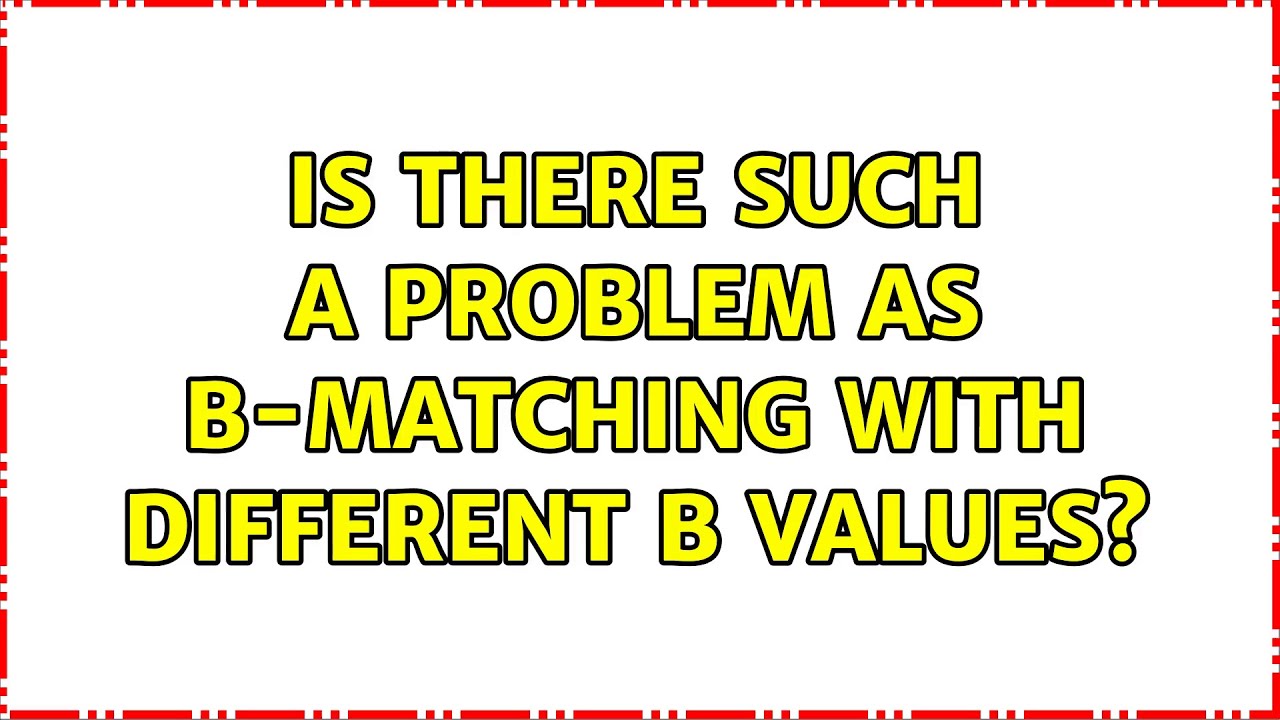 Is there such a problem as b-Matching with different b values? - YouTube