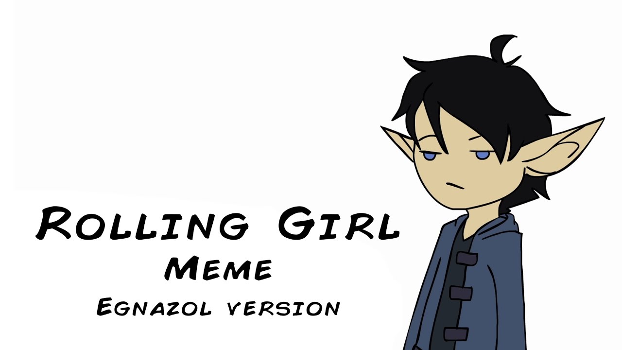 Rolling Girl Meme - Egnazol - YouTube