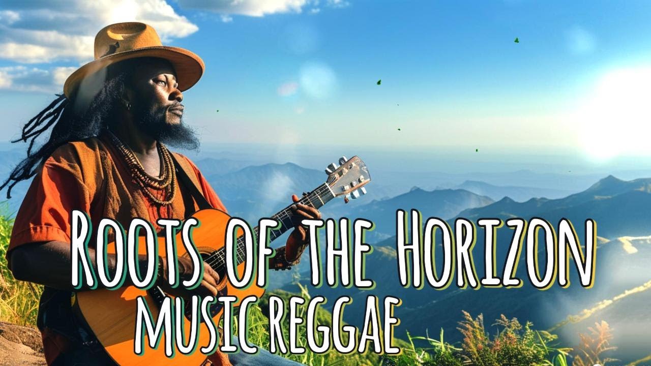 NEW BEST REGGAE 2024 | Roots of the Horizon | MUSIC REGGAE - YouTube