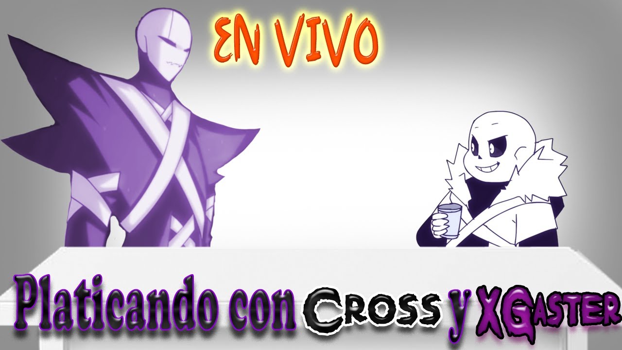 ¡Platicando con Cross y XGaster! - YouTube