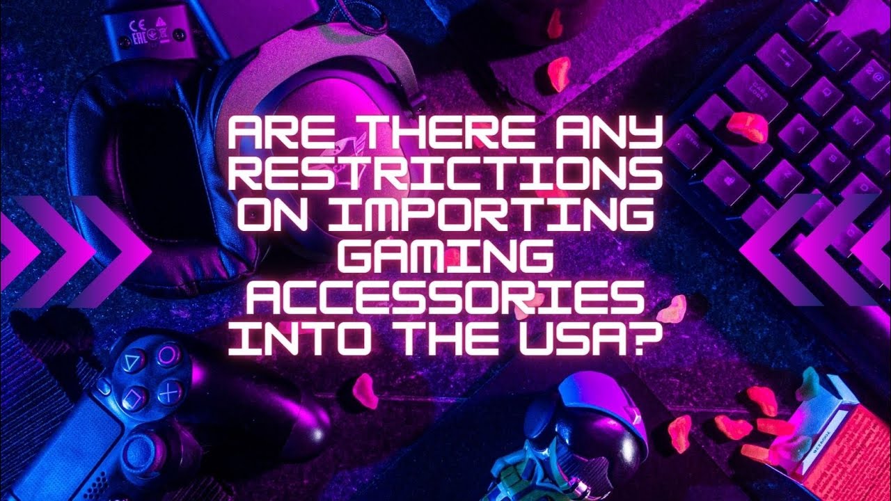 Are There Any Restrictions On Importing Gaming Accessories Into The USA ...