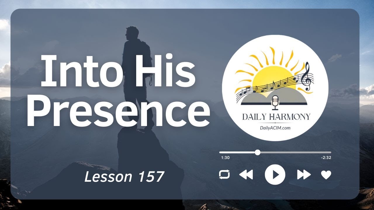 Into His Presence would I enter now | ACIM Music Lesson 157: Find Inner ...