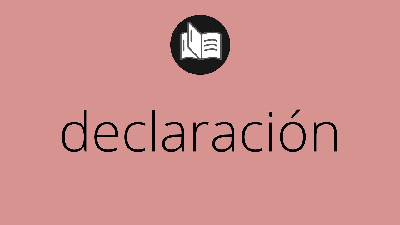 Que significa DECLARACIÓN • declaración SIGNIFICADO • declaración ...