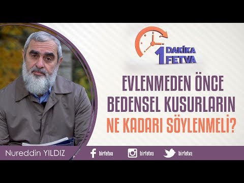 Evlenmeden önce bedensel kusurların ne kadarı söylenmeli? / Birfetva - Nureddin Yıldız