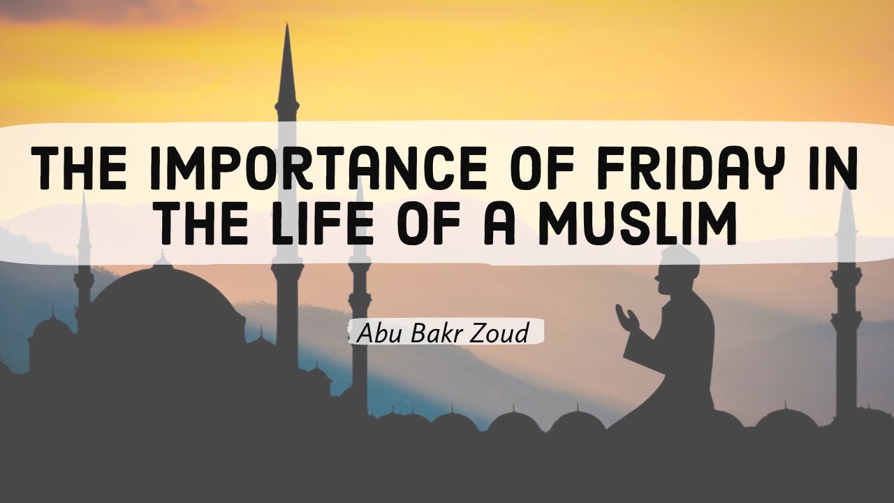 The importance of Friday in the life of a Muslim | Abu Bakr Zoud - YouTube