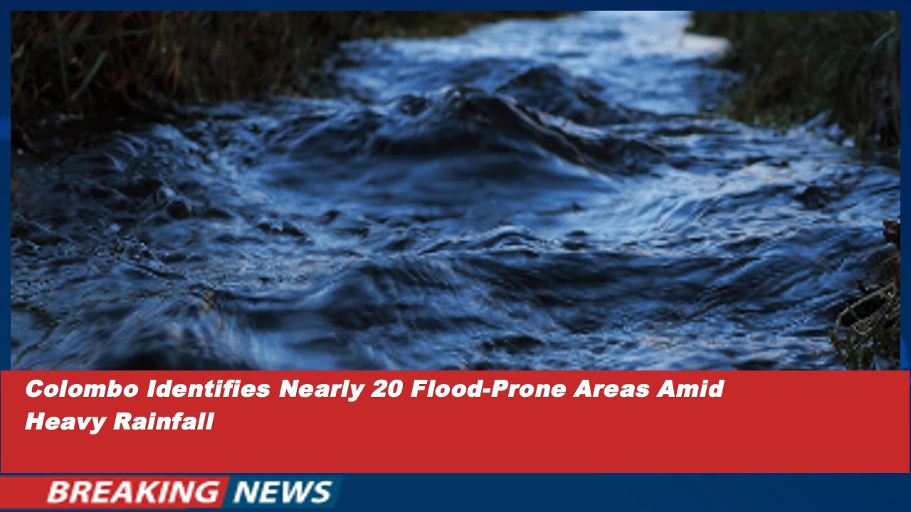 Colombo Identifies Nearly 20 Flood-Prone Areas Amid Heavy Rainfall ...