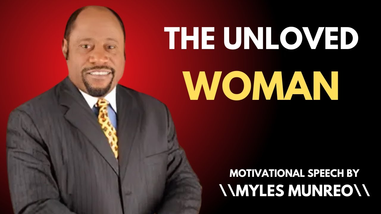 THE UNLOVED WOMAN|BEST MOTIVATION SPEECH BY MYLES MUNROE - YouTube