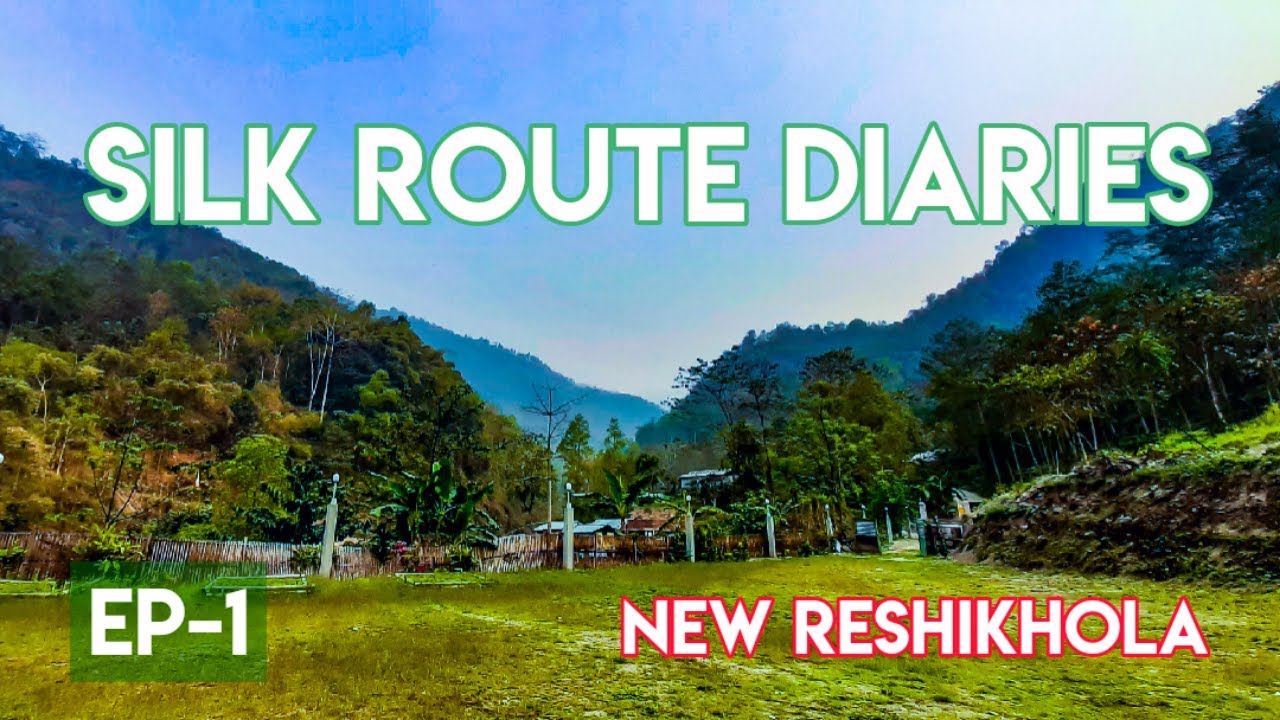 SILK ROUTE DIARIES || SILIGURI TO RESHIKHOLA || OFFBEAT AND NEW SILK ...