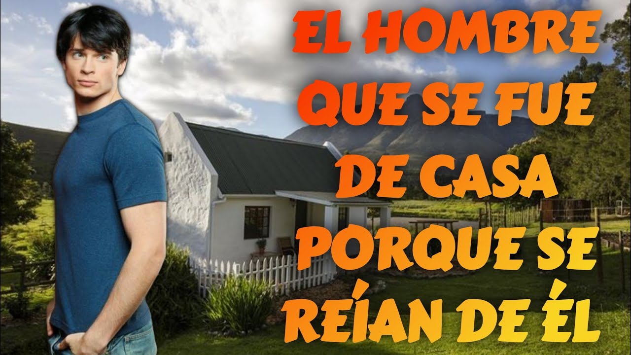 EL HOMBRE QUE SE FUE DE CASA PORQUE SE REÍAN DE ÉL, PERO REGRESÓ Y ...