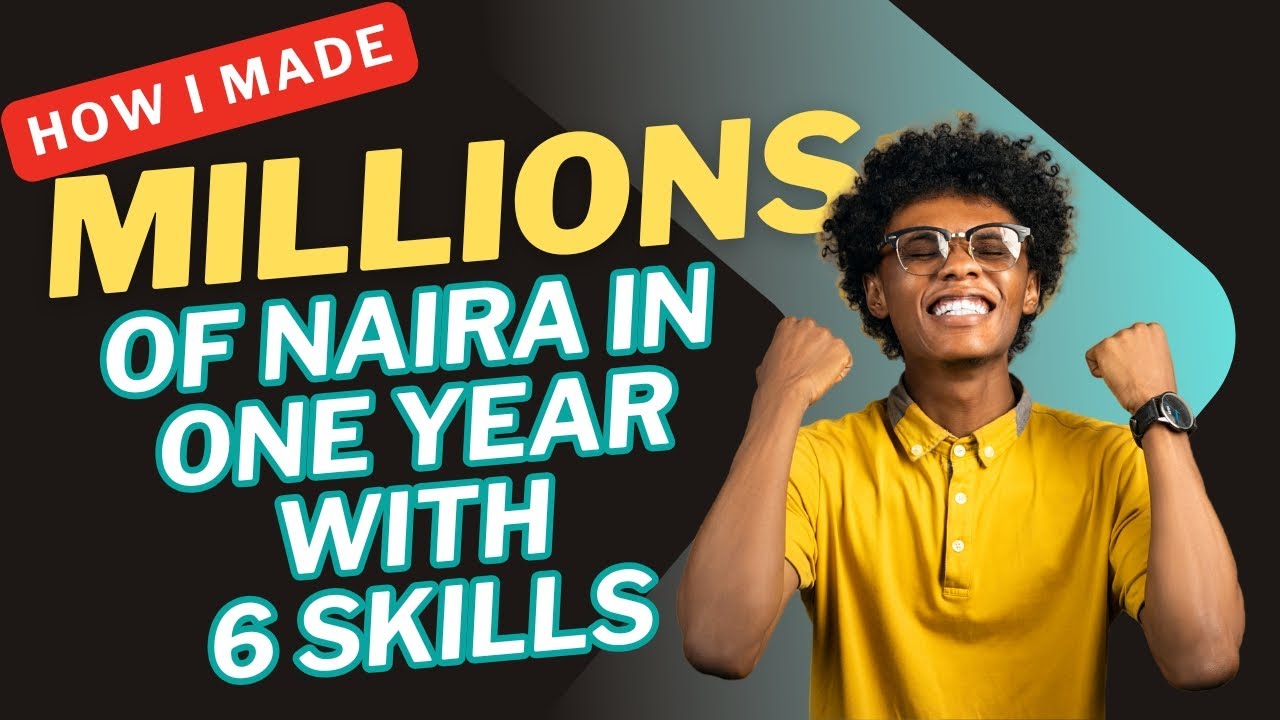 I Made MILLIONS of Naira in 1 Year with These 6 Skills! - YouTube