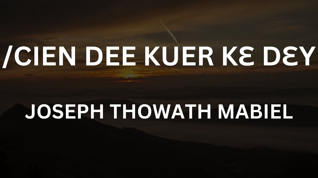 Joseph Thowath Mabiel - /Cien dee kuer kɛ dɛy (Lyrics) - YouTube