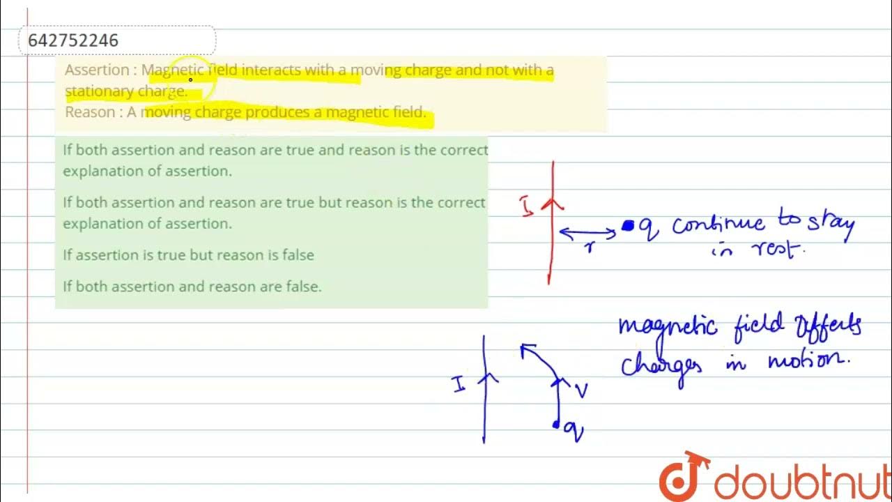 Assertion : Magnetic field interacts with a moving charge and not with a stationary charge. Reas ...