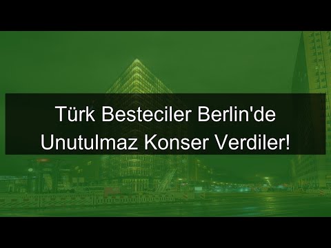 Türk Besteciler Berlin'de Unutulmaz Konser Verdiler!