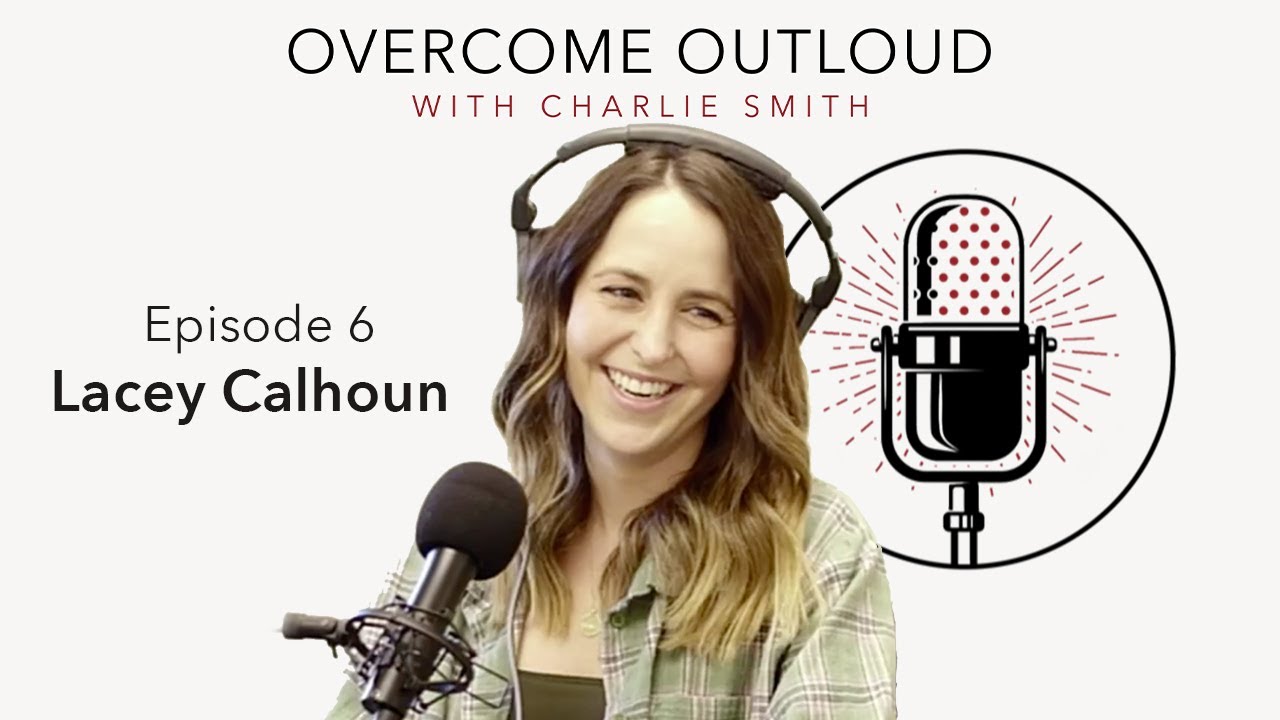 Episode 6 Lacey Calhoun - Overcome Outloud with Charlie Smith - YouTube