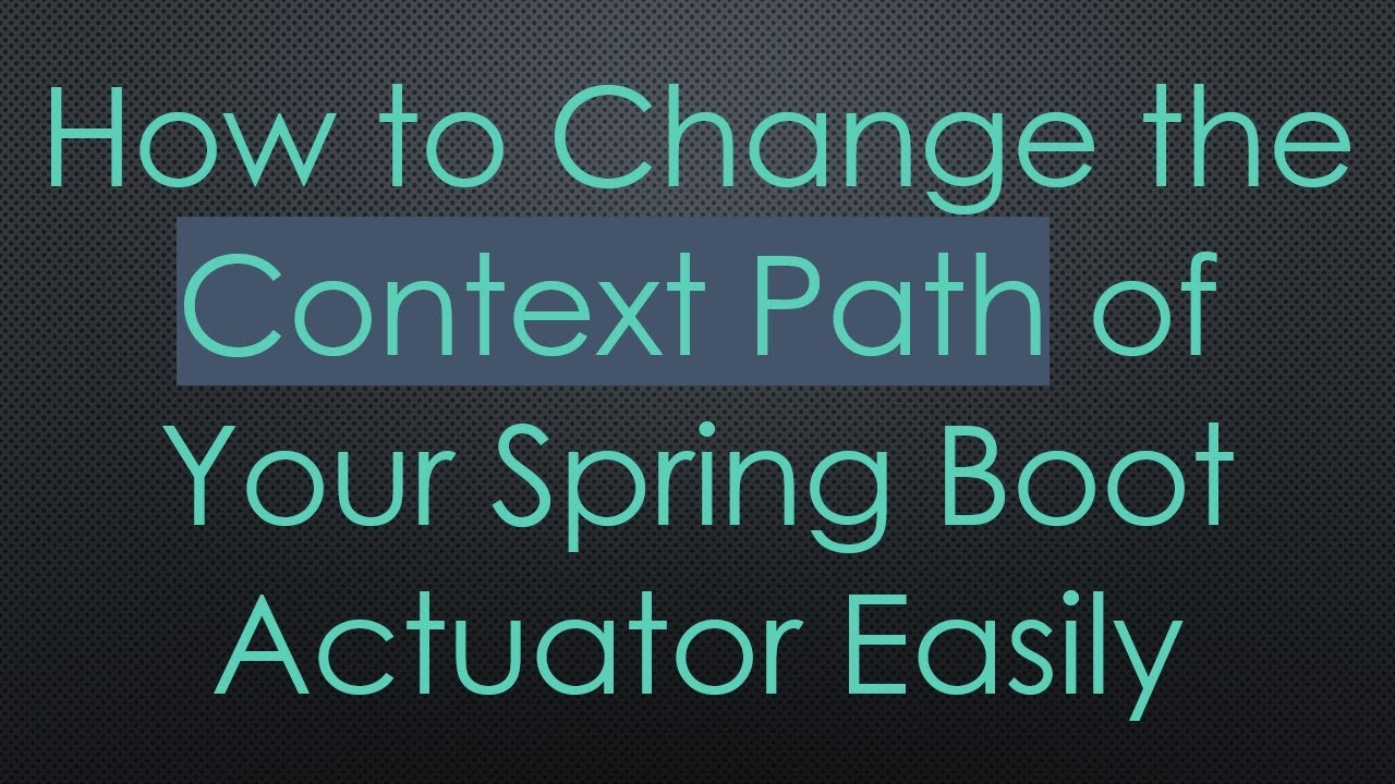 How to Change the Context Path of Your Spring Boot Actuator Easily ...