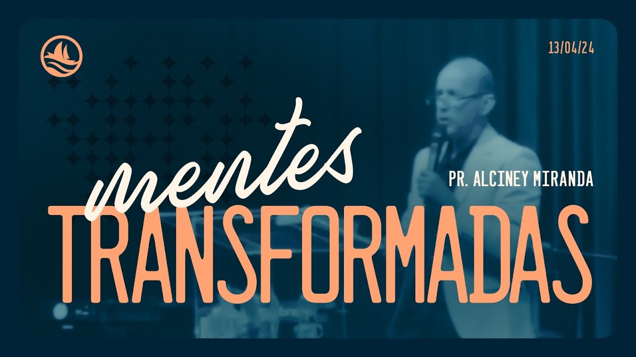 Mentes transformadas - Pr. Alciney Miranda - YouTube