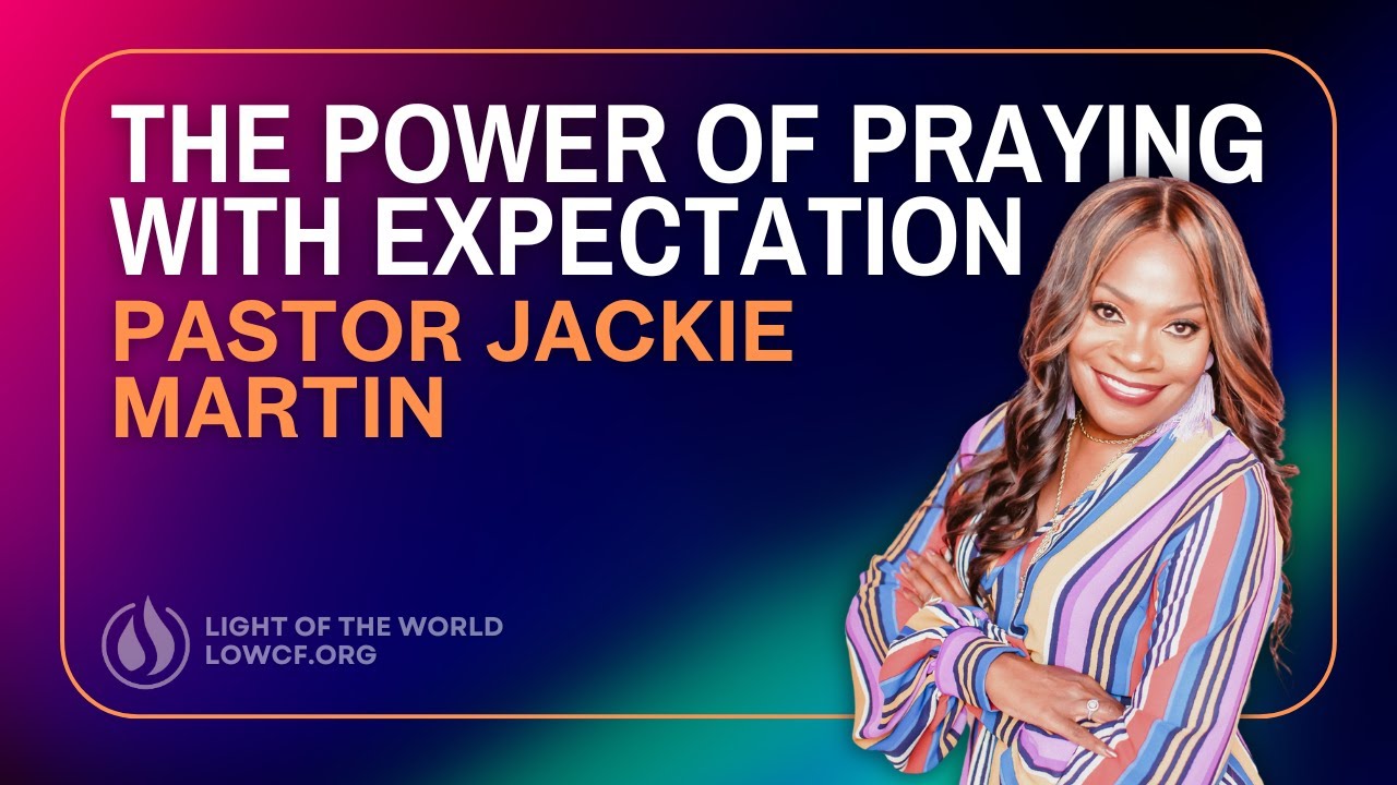 The Power of Praying with Expectation | Pastor Jackie Martin | LOWCF ...