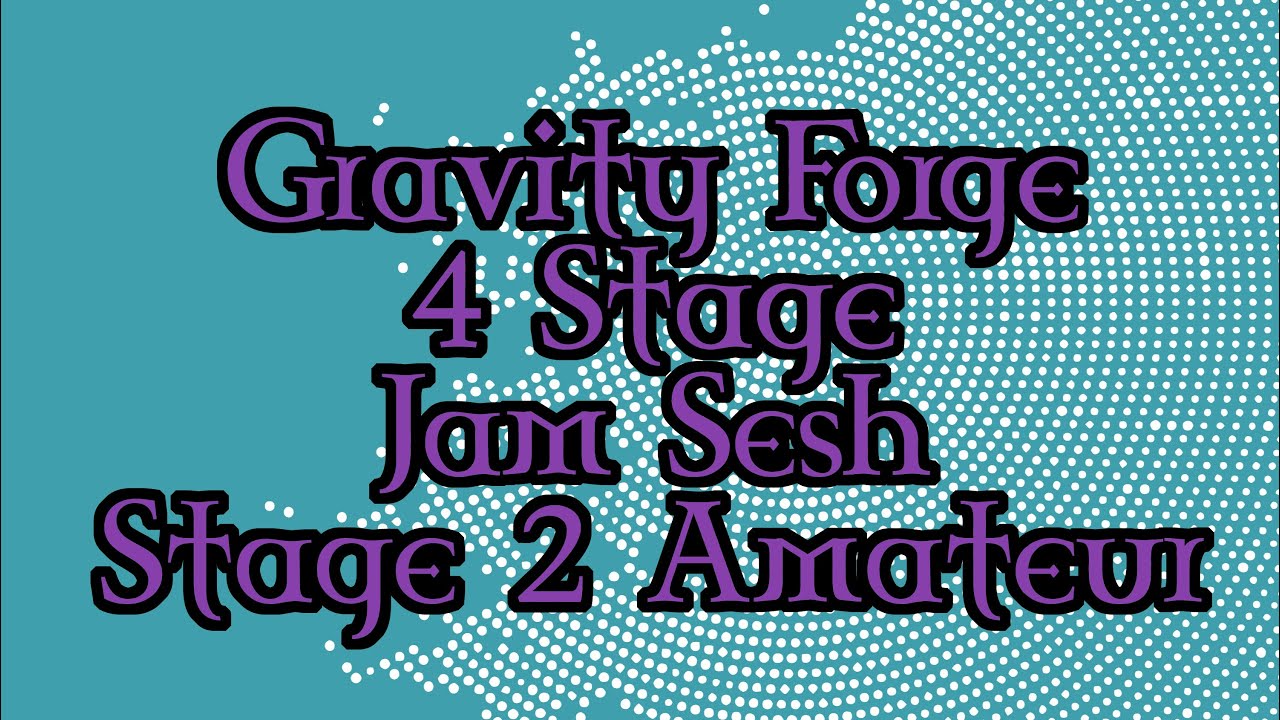 Gravity Forge 4 Stage Jam Sesh Stage 2 Amateur - YouTube