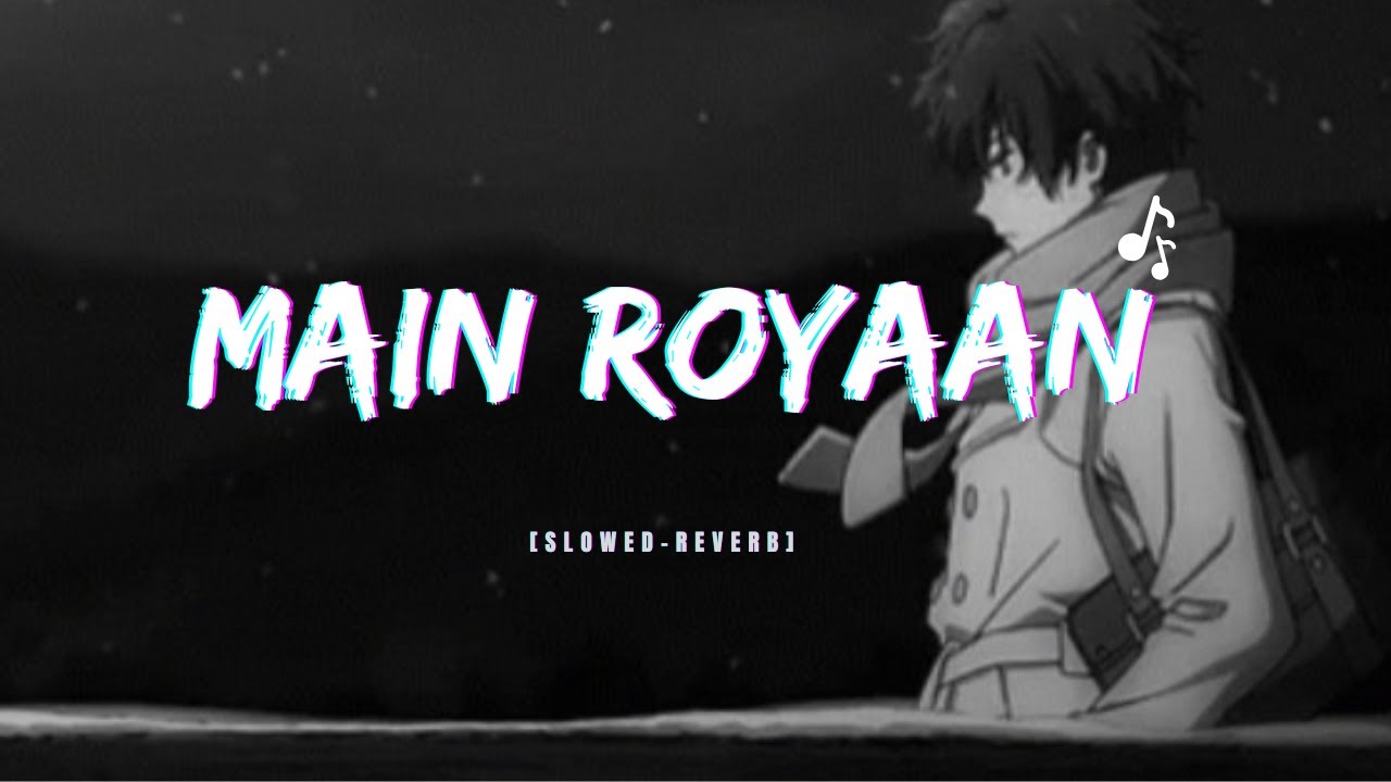 MAIN ROYAAN - Rohit Zinjurke & Akaisha Vats | Slowed + Reverbed | Sad ...