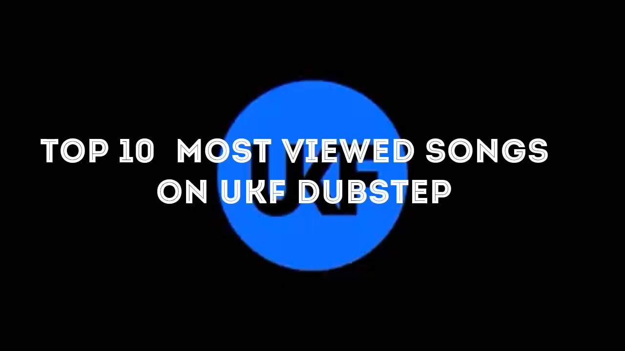 To 10 most viewed songs on UKF Dubstep - YouTube