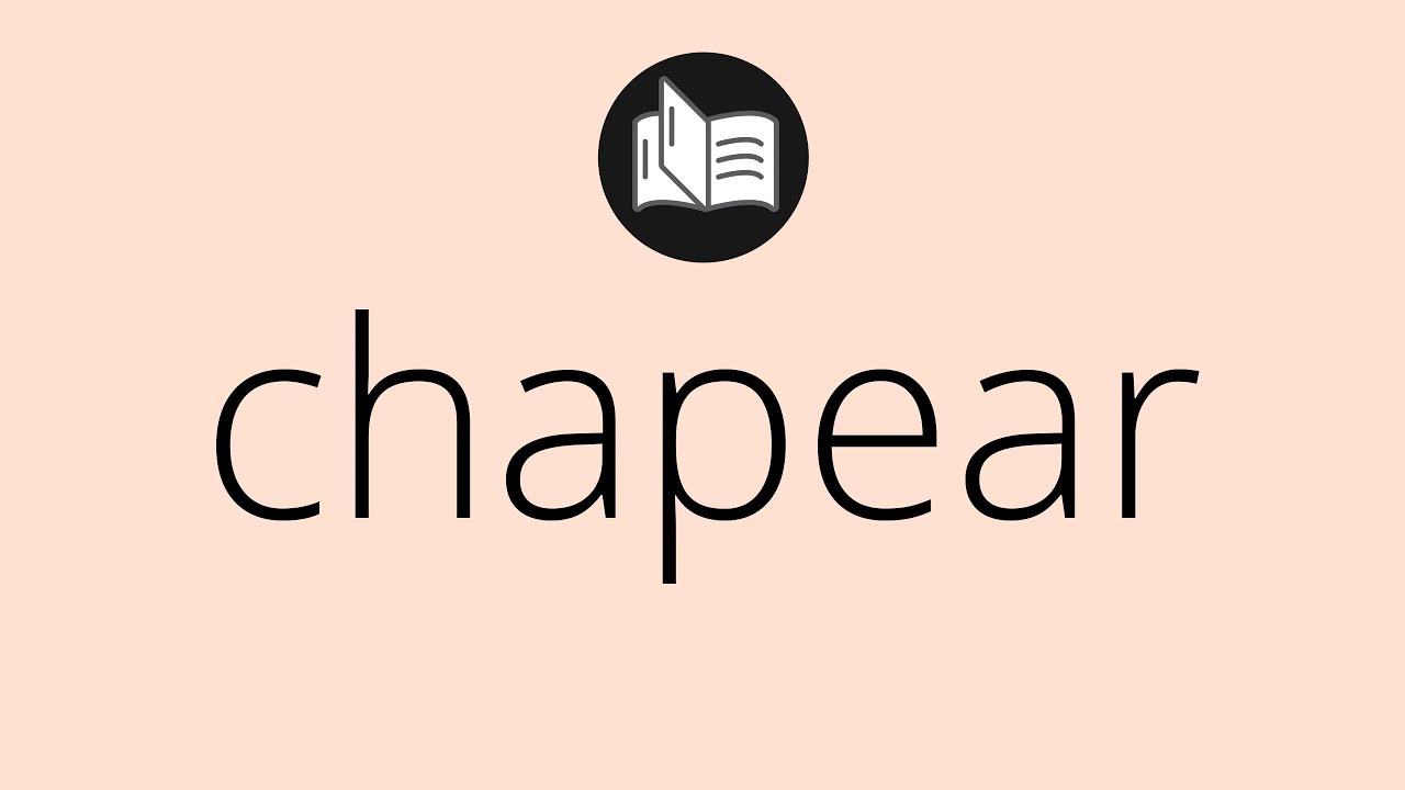 Que significa CHAPEAR • chapear SIGNIFICADO • chapear DEFINICIÓN • Que ...