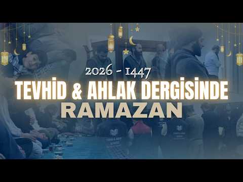 Tevhid & Ahlak Dergisi'nde Ramazan Nasıl Geçiyor?