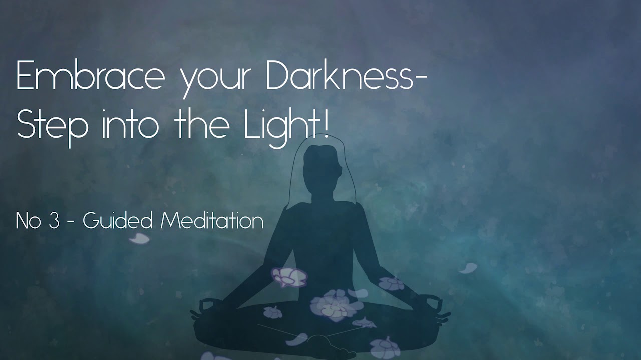 Embrace your Darkness - Step into the Light! No 3 - Guided Meditation ...