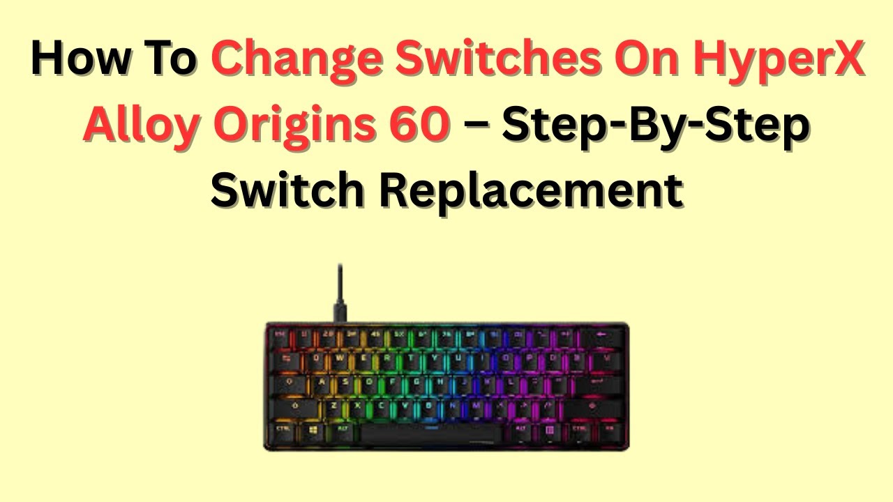 How To Change Switches On HyperX Alloy Origins 60 – Step-By-Step Switch ...