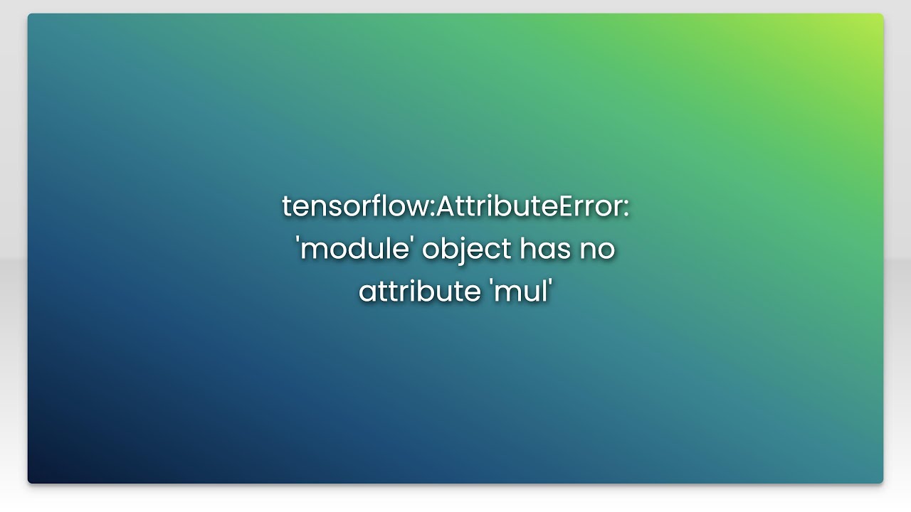 Tensorflowattributeerror Module Object Has No Attribute Mul Youtube 5159
