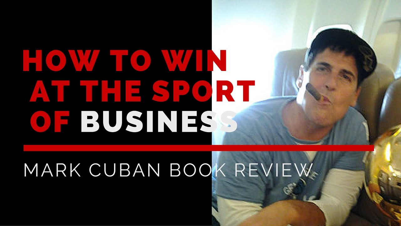 How To Win At The Sport Of Business Mark Cuban Book Review - YouTube