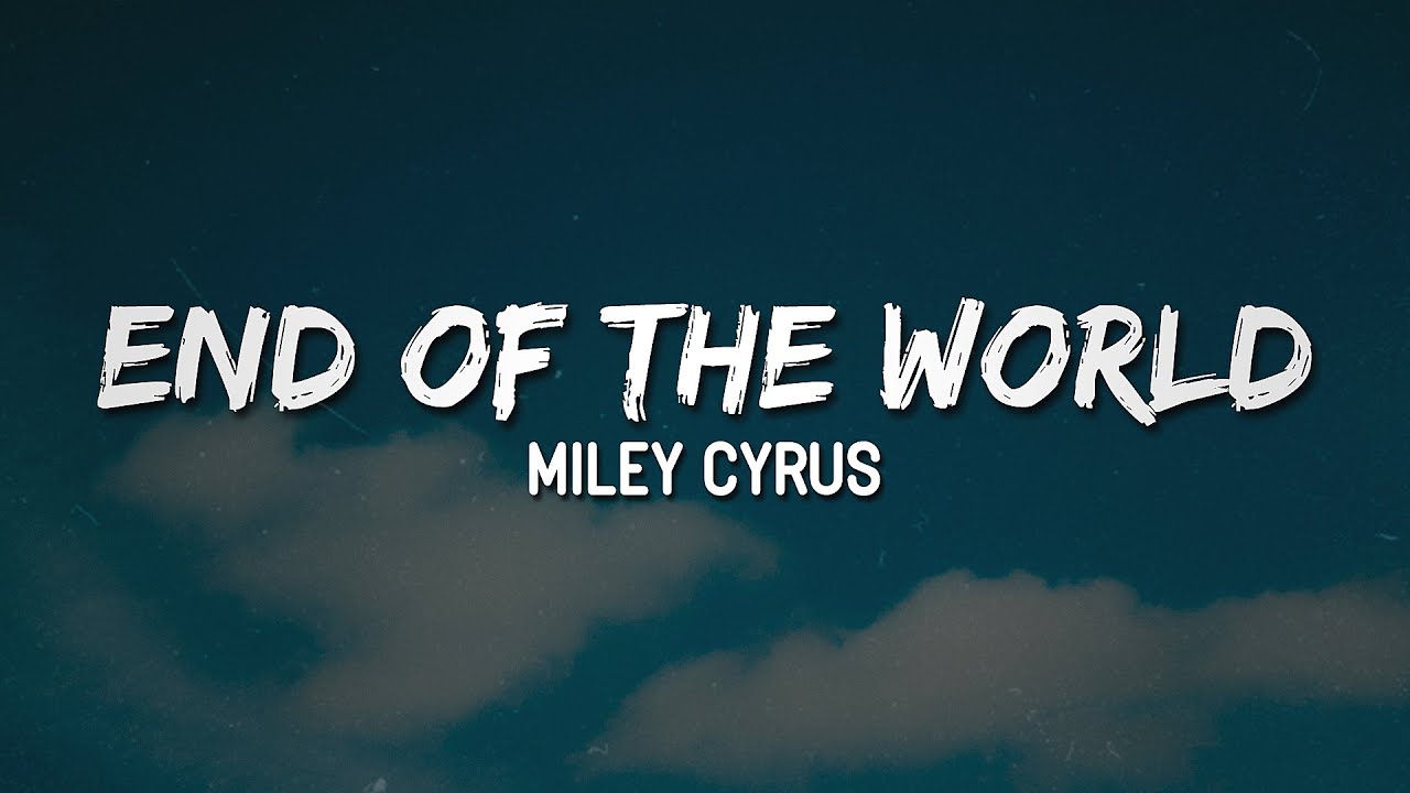 Miley Cyrus - End of the World (Lyrics) 🎶 | Let's pretend it's not the ...