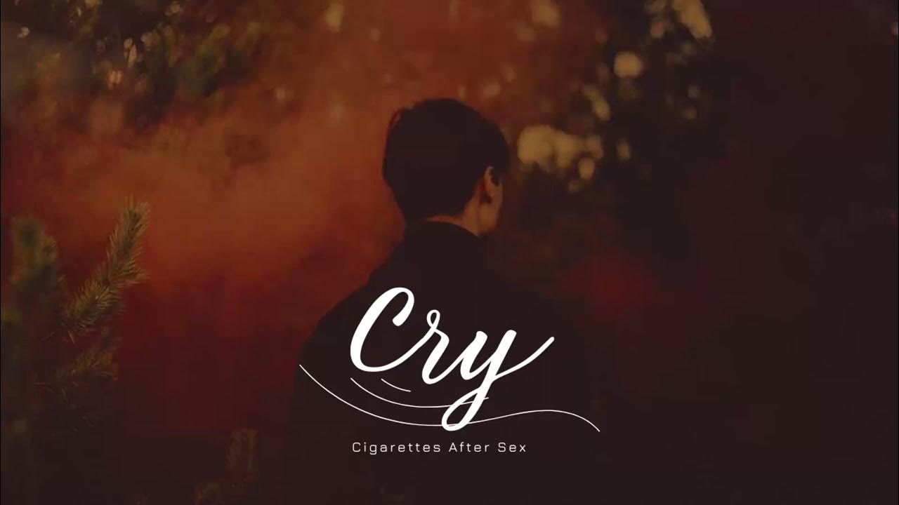 Vietsub Cry Cigarettes After Sex Lyrics Video Youtube