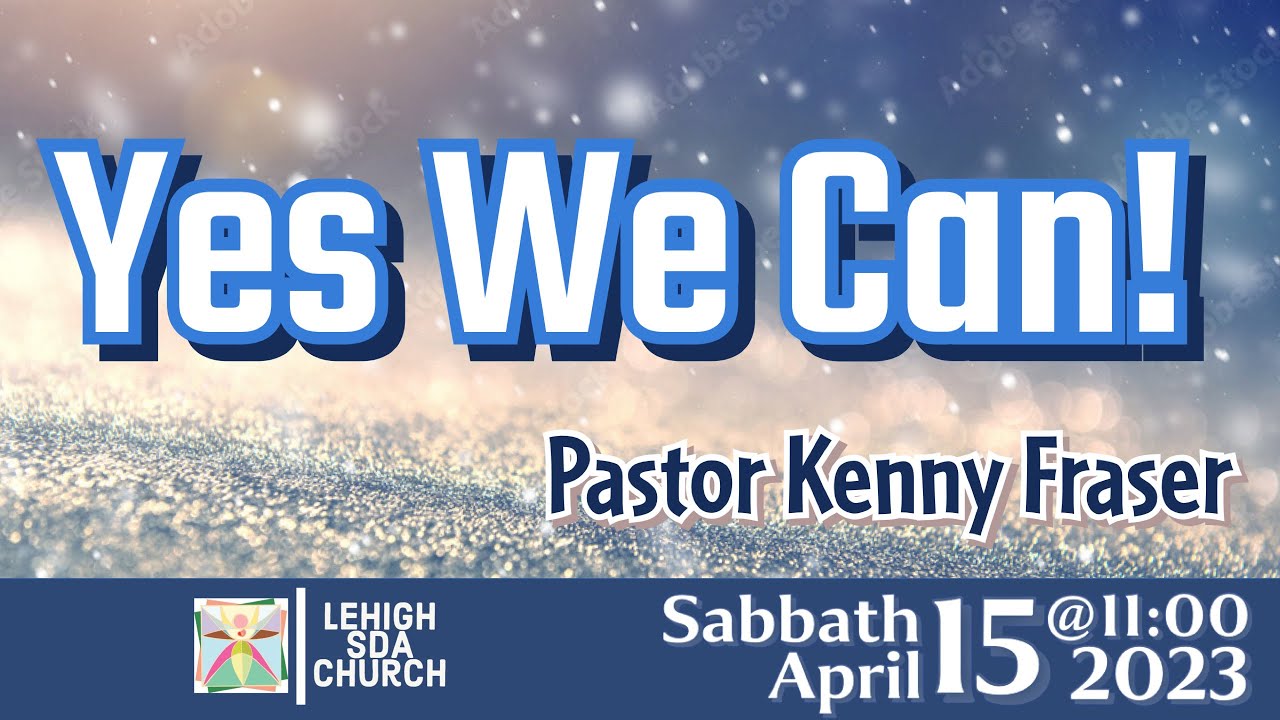 Sabbath Service 4/15/2023 Pastor Kenny Fraser - "Yes We Can!" - YouTube