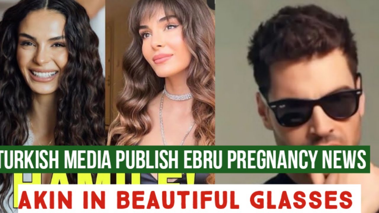 Ebru Şahin Pregnancy News by Turkish Media !Akın Akınözü Good News ...