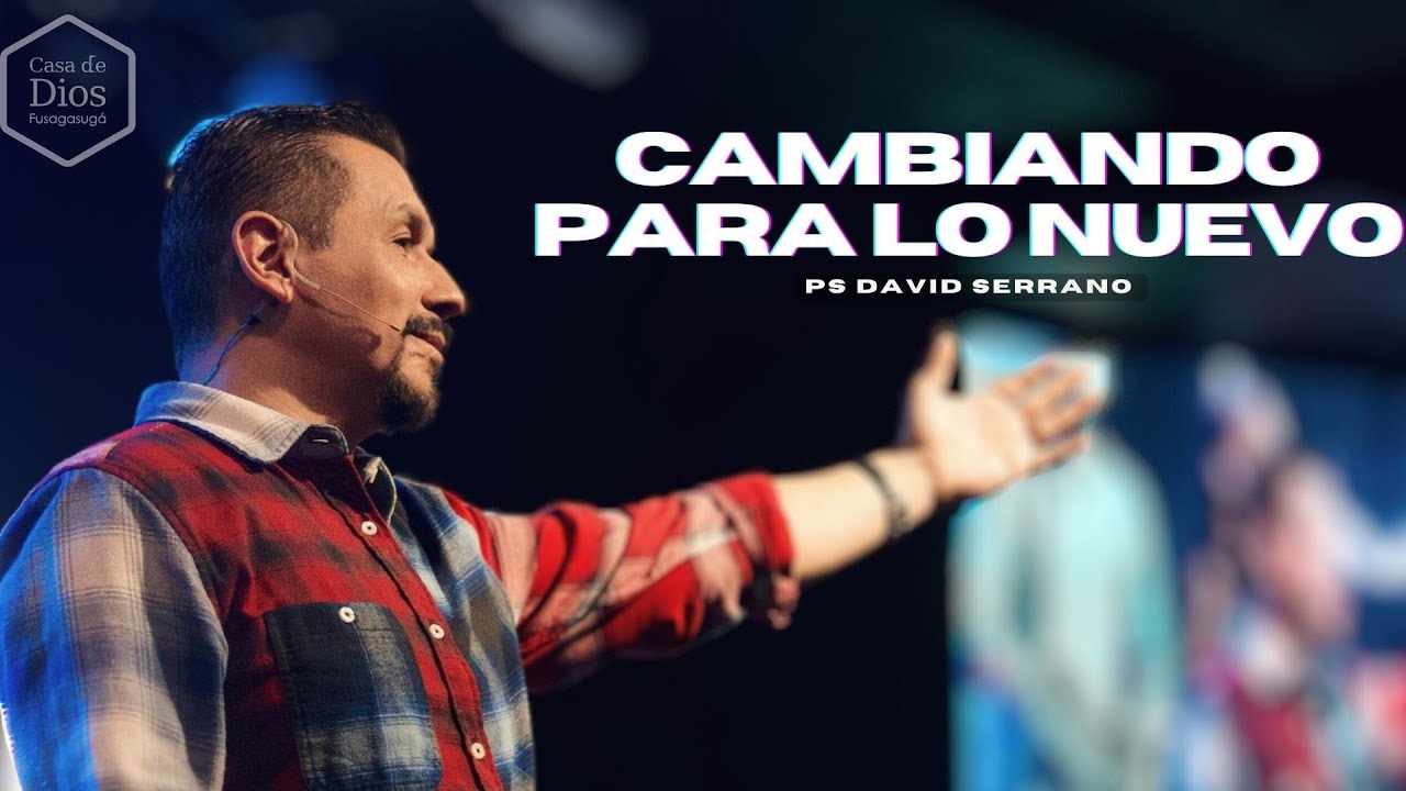 Cambiando para lo nuevo - Pr. David Serrano - YouTube