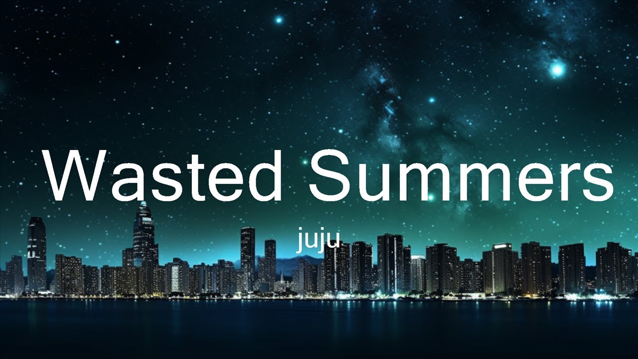 juju - Wasted Summers (Lyrics) 15p lyrics/letra - YouTube