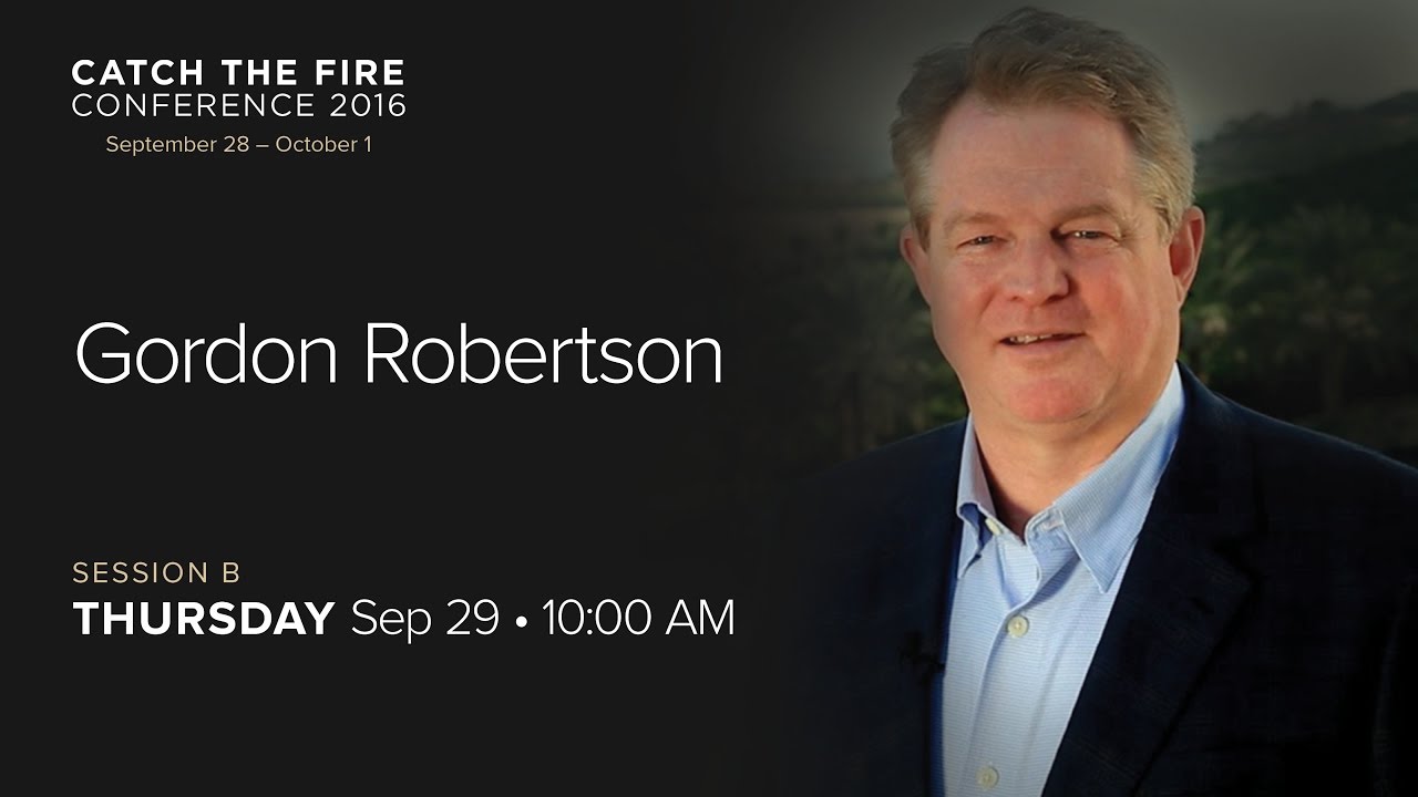 Catch The Fire Conference 2016 - Session B Message - Gordon Robertson ...