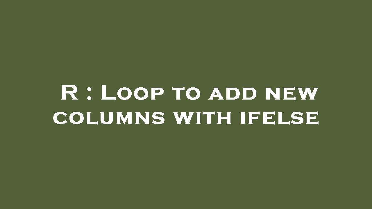 R Loop To Add New Columns With Ifelse Youtube
