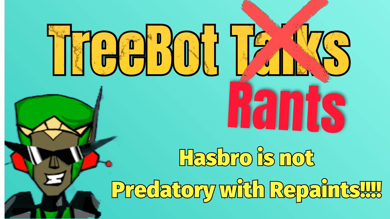 HASBRO IS NOT PREDATORY WITH REPAINTS AND RERELEASES!!!! | TreeBot Talks (Transformers Rant ...