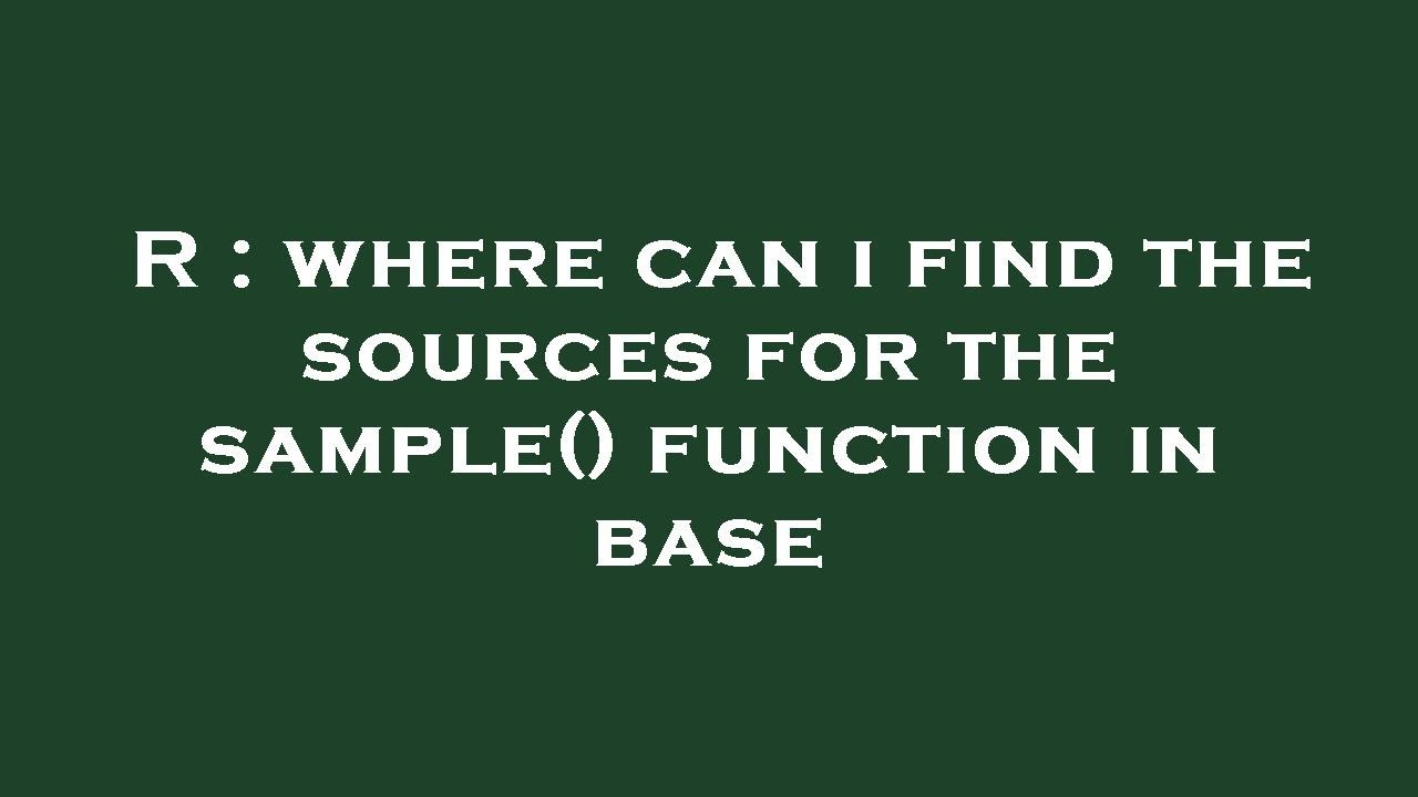 R : where can i find the sources for the sample() function in base - YouTube