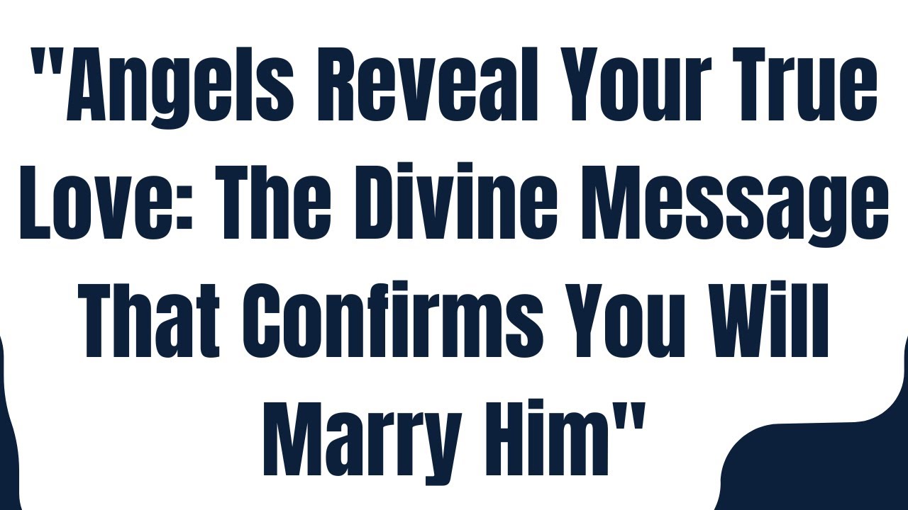 "Angels Reveal Your True Love: The Divine Message That Confirms You ...