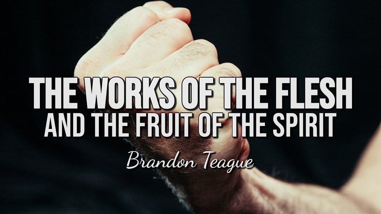 Brandon Teague - The works of the flesh and the fruit of the Spirit ...