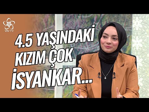4,5 Yaşındaki Kızım Çok İsyankar, İletişim Kuramıyorum... | Şehadet E. Peynirci Vav TV